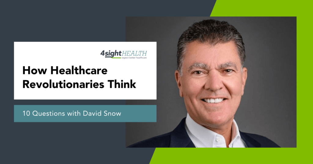 How Healthcare Revolutionaries Think: 10 Questions with David Snow ...