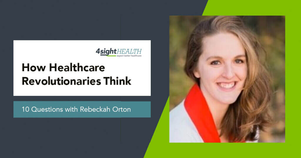 How Healthcare Revolutionaries Think: 10 Questions with Rebeckah Orton ...