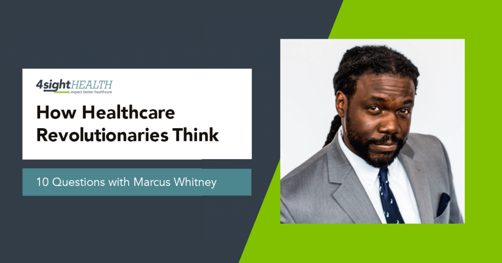 How Healthcare Revolutionaries Think: 10 Questions With Marcus Whitney ...