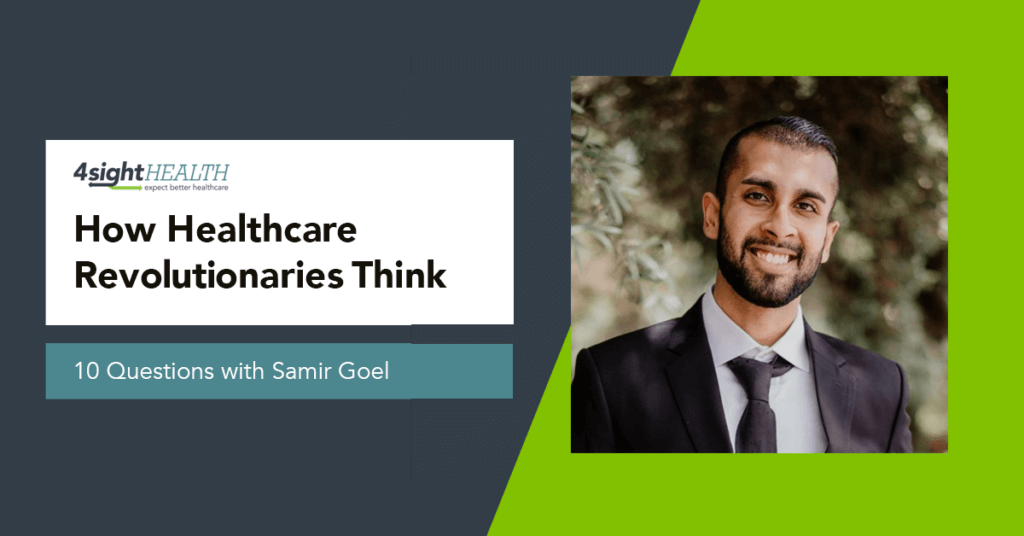 How Healthcare Revolutionaries Think: 10 Questions with Samir Goel ...