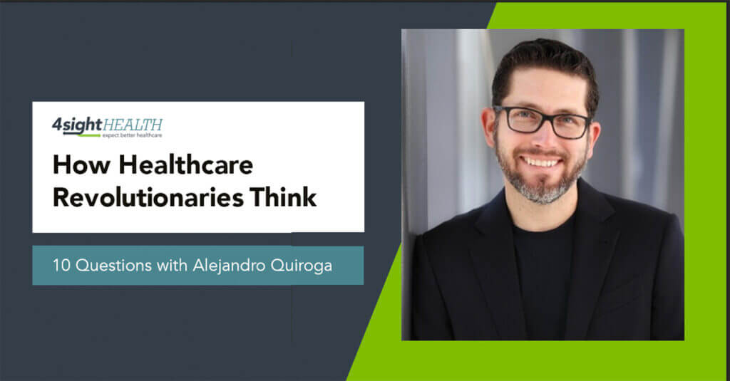 How Healthcare Revolutionaries Think: 10 Questions with Alejandro ...